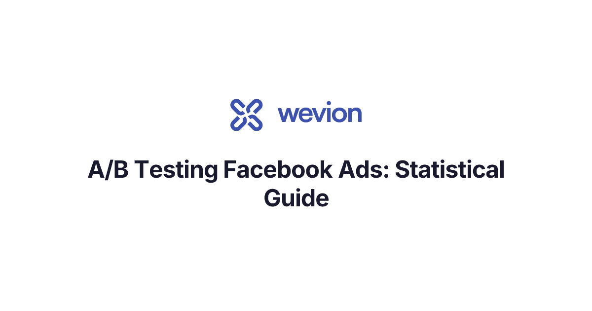 A/B Testing Facebook Ads: Statistical Guide | Wevion